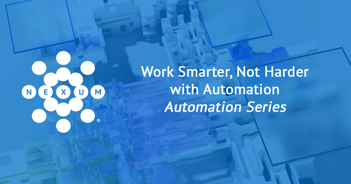 Work Smarter Not Harder with Automation • Nexum, Inc.