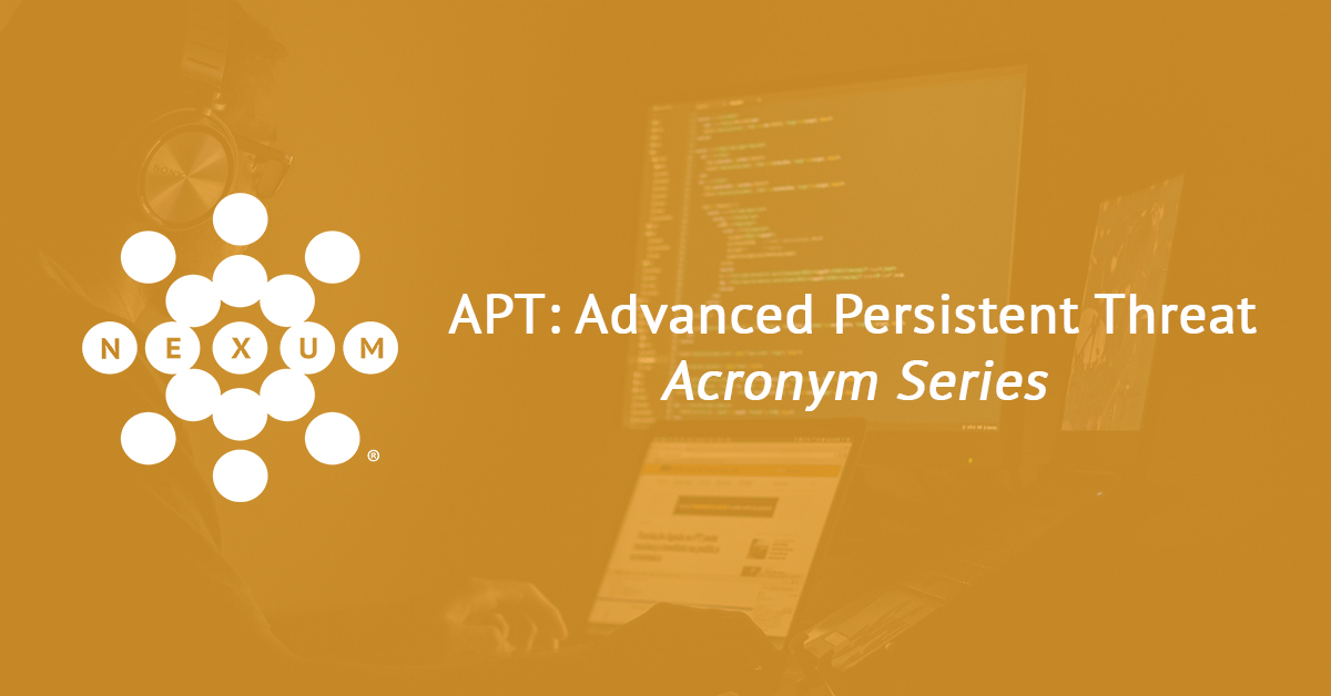 Advanced Persistent Threat • APT • Nexum, Inc. Advanced Persistent Threat • APT • Nexum, Inc.